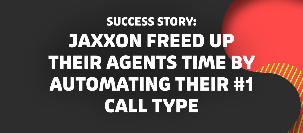 JAXXON FREED UP THEIR AGENTS' TIME BY AUTOMATING THEIR #1 CALL TYPE - Flip
