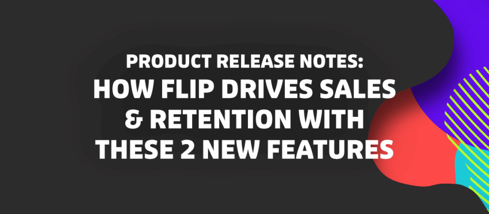 How Flip Drives Sales & Retention With These 2 New Features - Flip